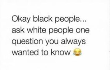 Black People Ask White People Questions They've Always Wanted To Know